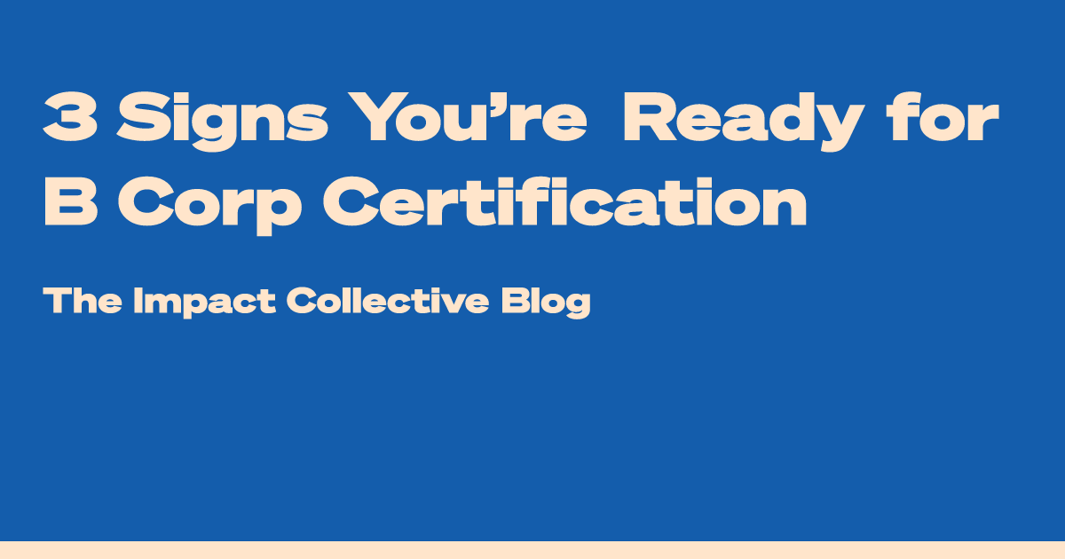 3 Signs You’re Ready for B Corp Certification | The Impact Collective