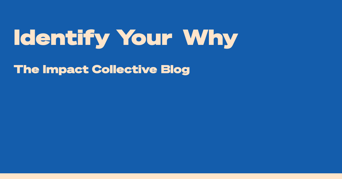 Identify Your Why | The Impact Collective