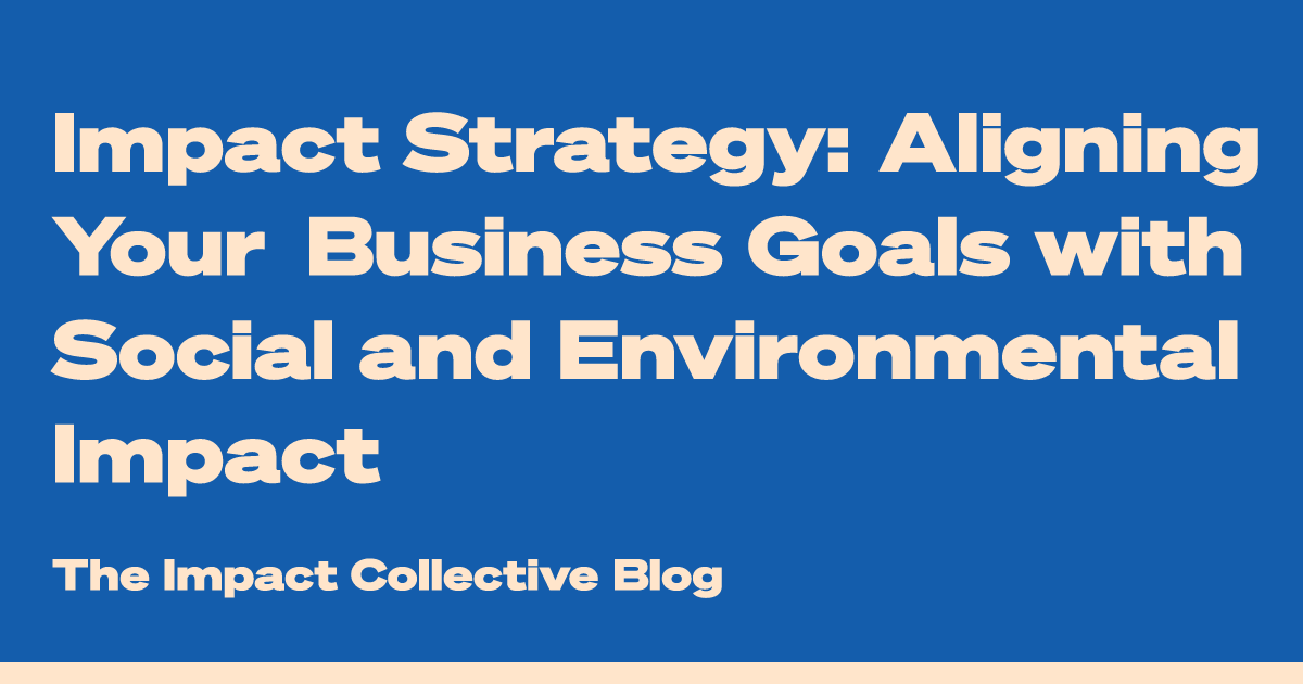 Impact Strategy: Aligning Your Business Goals with Social and ...